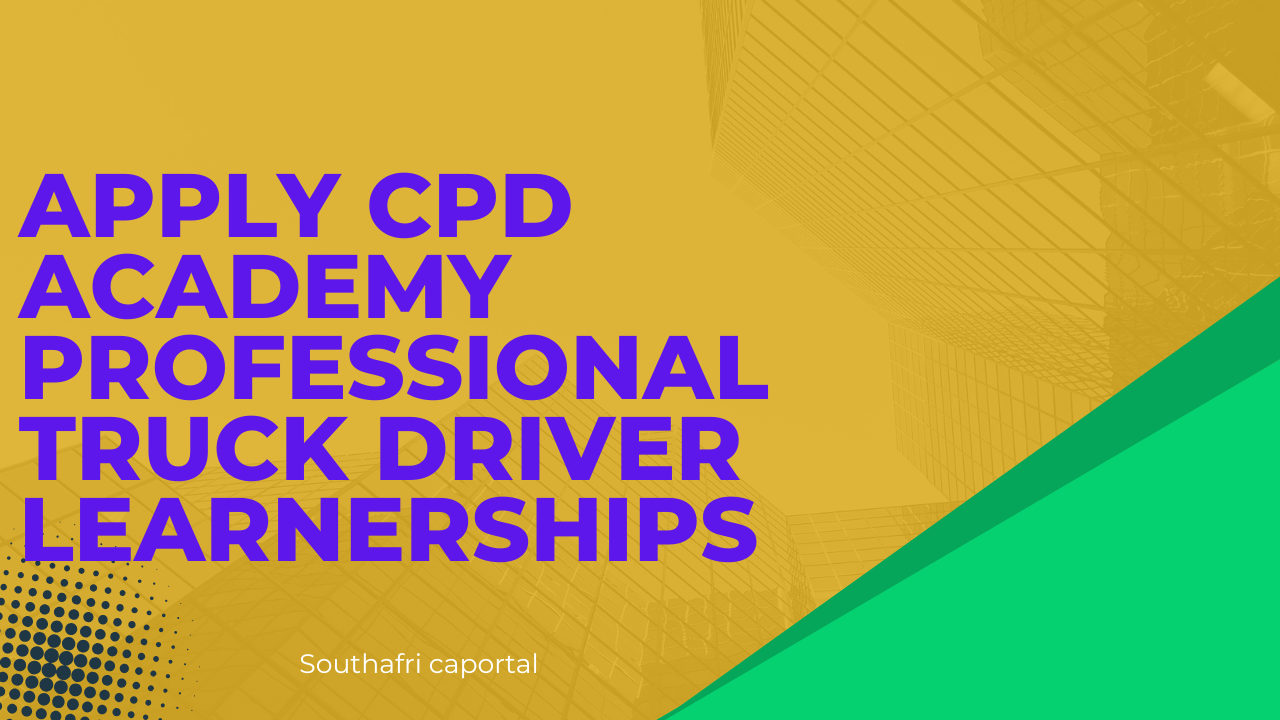 Apply CPD Academy Professional Truck Driver Learnerships 2025/26 ...
